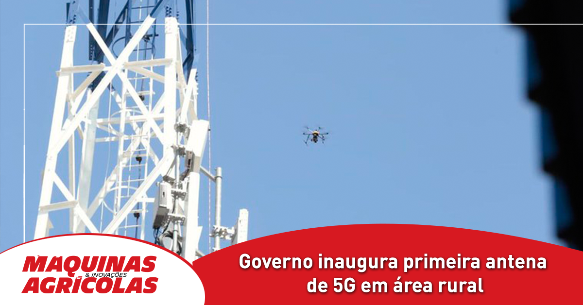 Governo inaugura primeira antena de 5G em área rural - Máquinas e ...